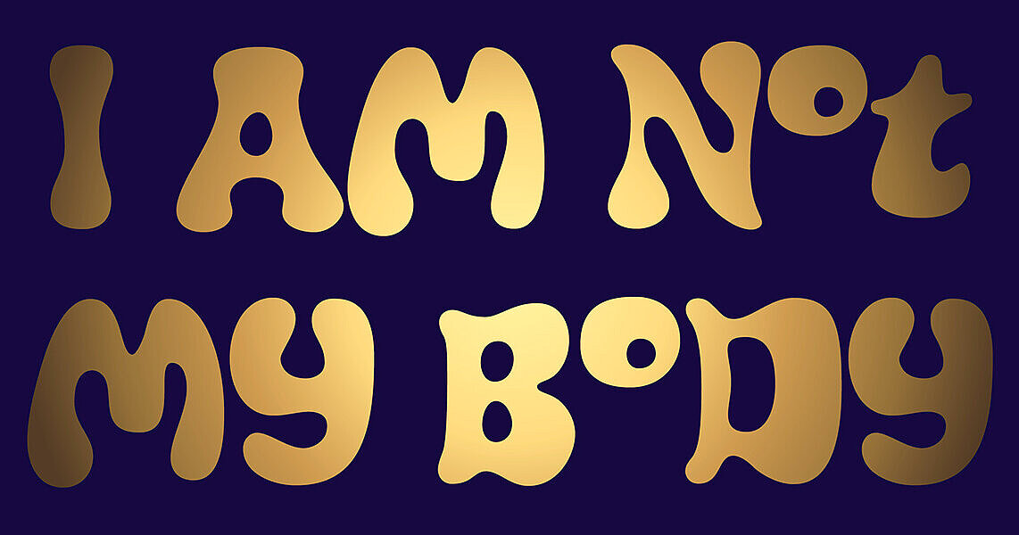 I AM NOT MY BODY